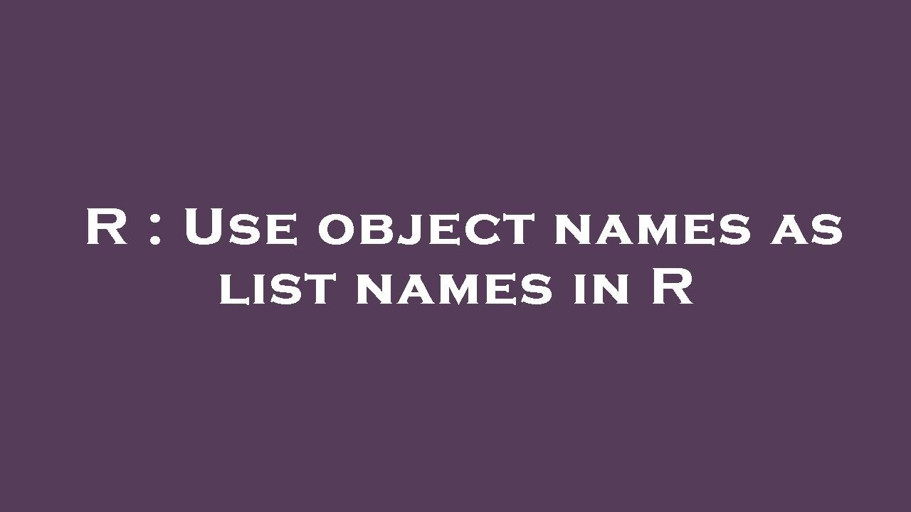 R : Use object names as list names in R - YouTube