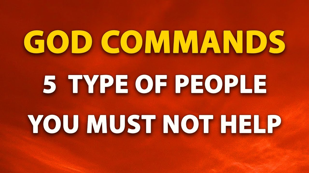 God Commands: The 5 Types of People You MUST NOT Help | Biblical Wisdom ...