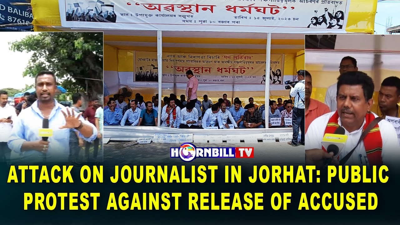 ATTACK ON JOURNALIST IN JORHAT: PUBLIC PROTEST AGAINST RELEASE OF ...