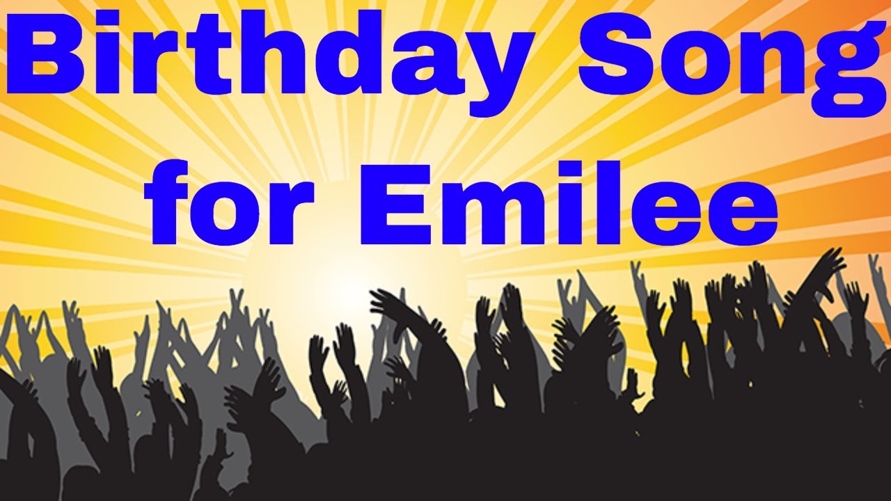 Birthday Song for Emilee - Happy Birthday Song for Emilee - YouTube