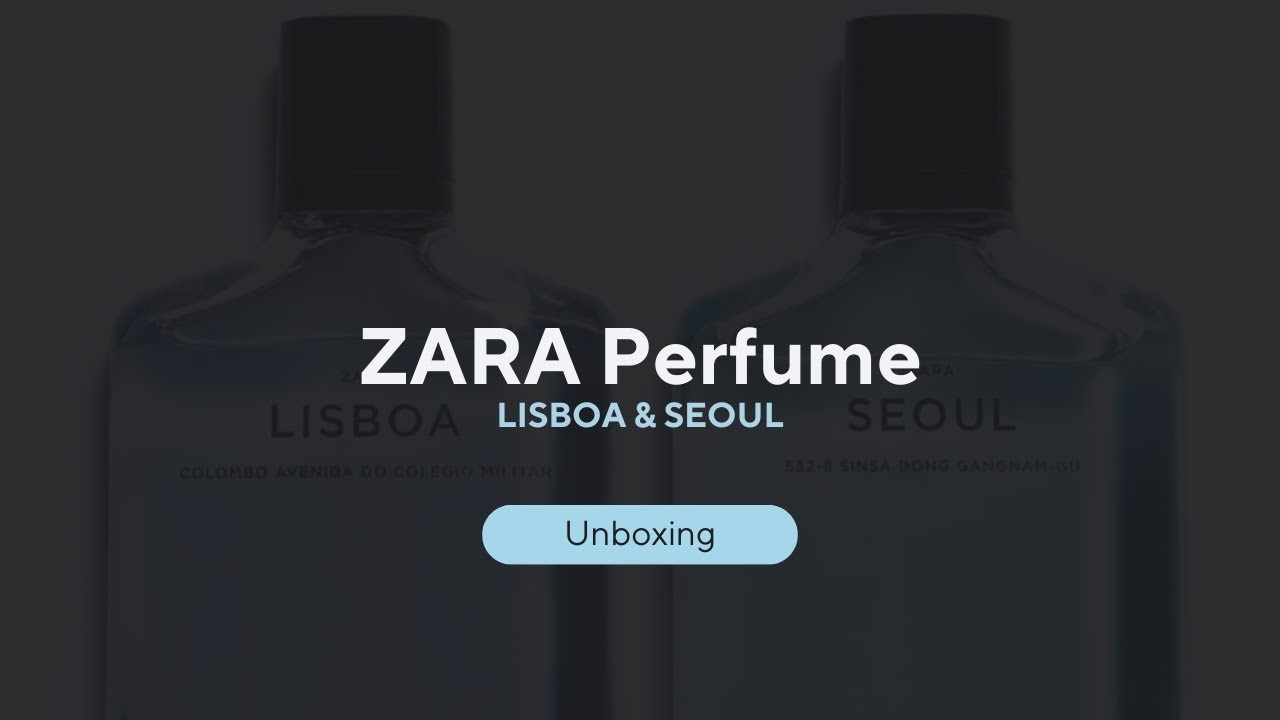 Zara perfume unboxing | Lisboa and Seoul combo. - YouTube