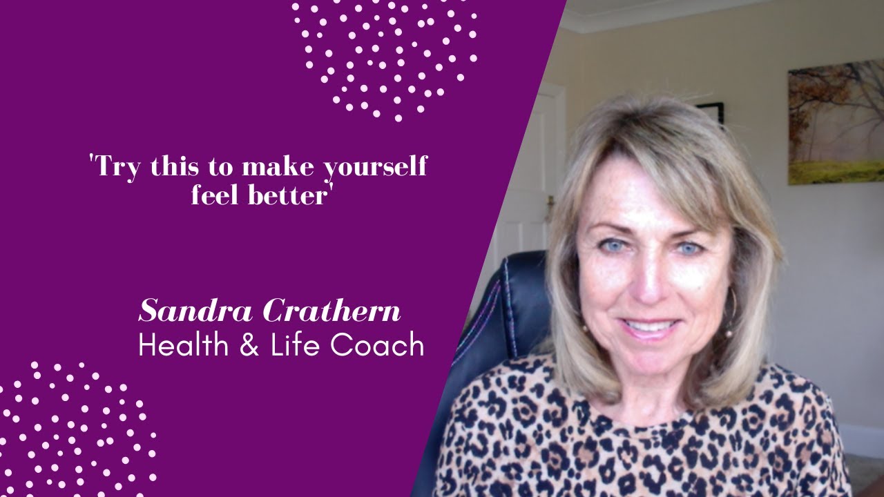 Try this to help make yourself feel better | Sandra Crathern Life Coach ...