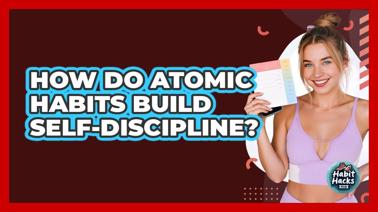 How Do Atomic Habits Build Self-discipline? - Habit Hacks Hub - YouTube