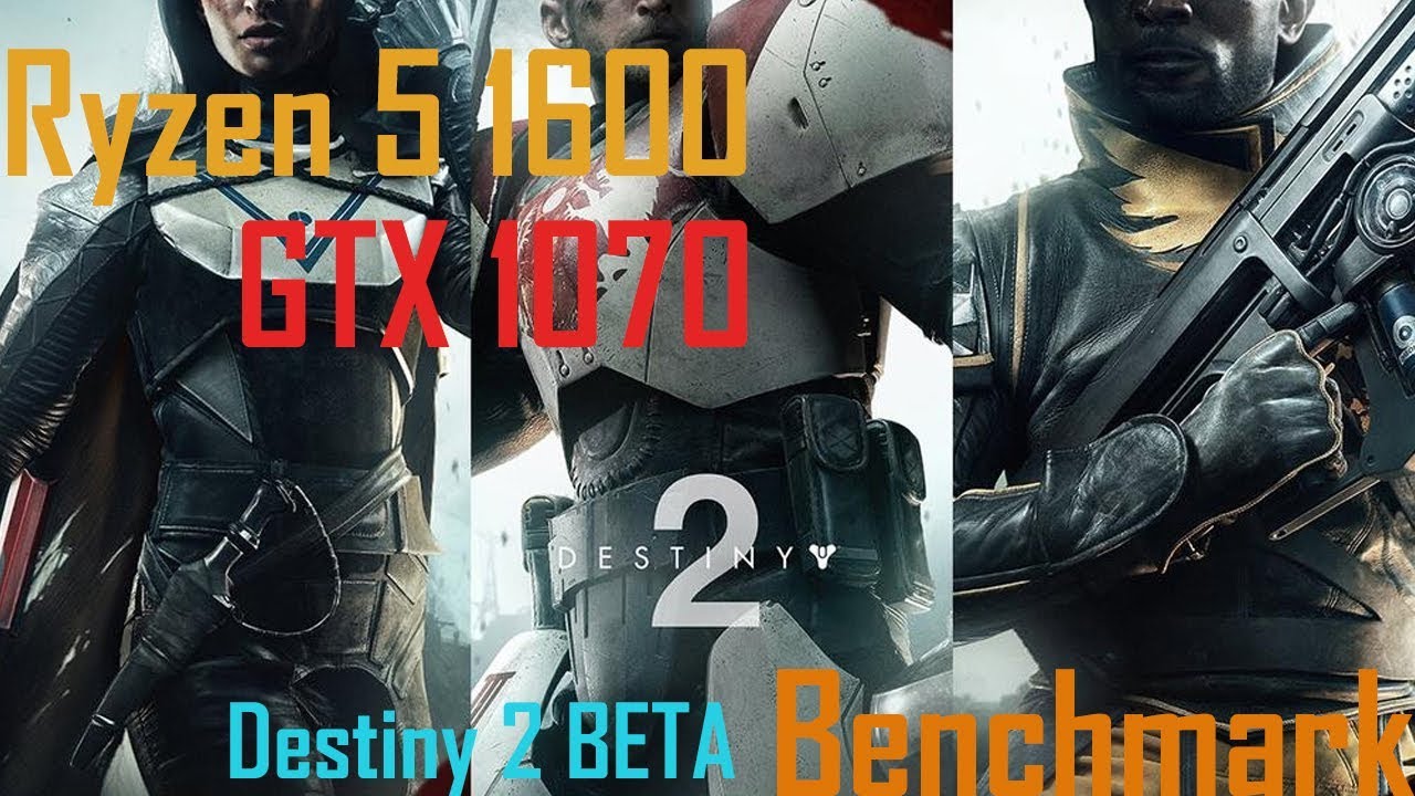 Destiny 2 PC BETA - Benchmark [Ryzen 5 1600 + GTX 1070] - YouTube