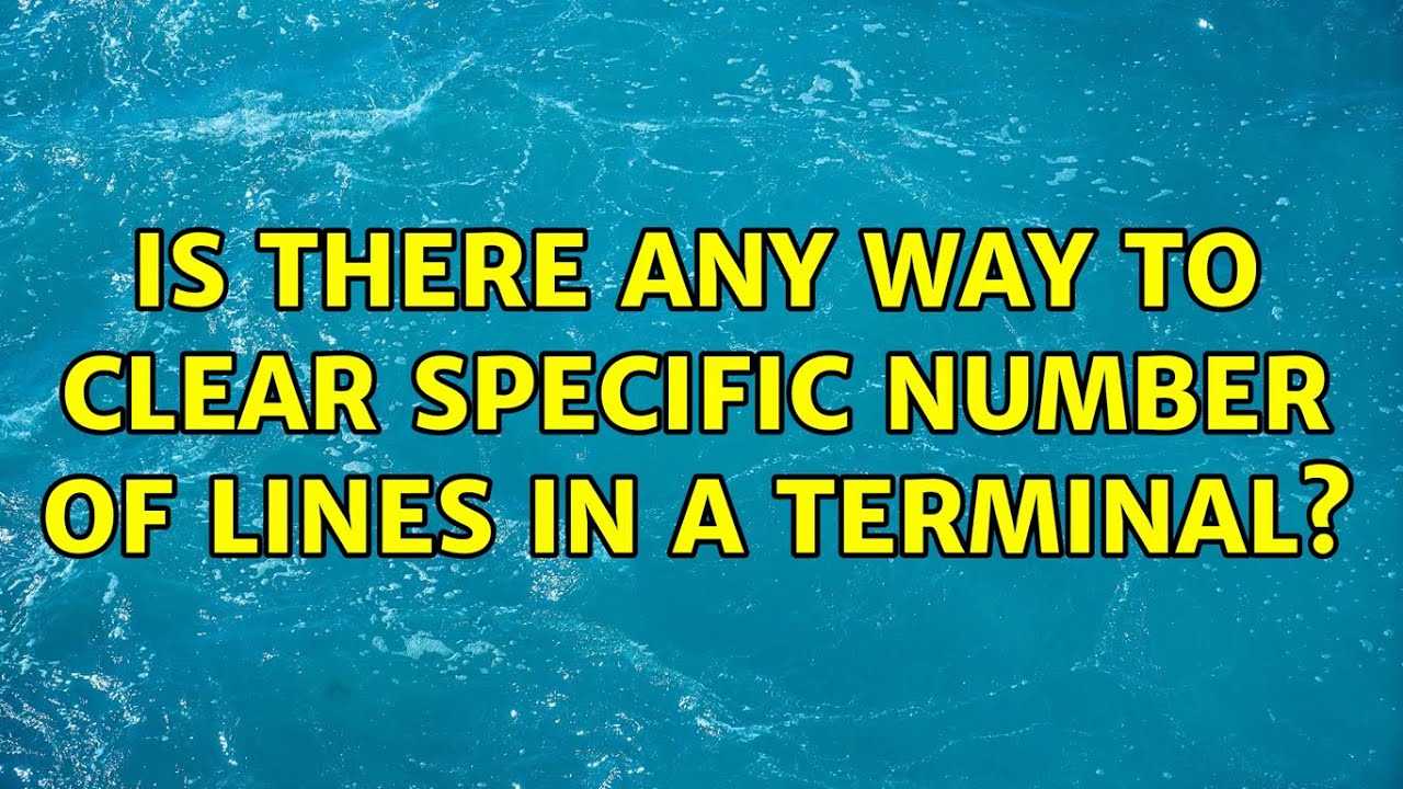 Is There Any Way To Clear Specific Number Of Lines In A Terminal YouTube is-there-any-way-to-clear-specific-number-of-lines-in-a-terminal-youtube