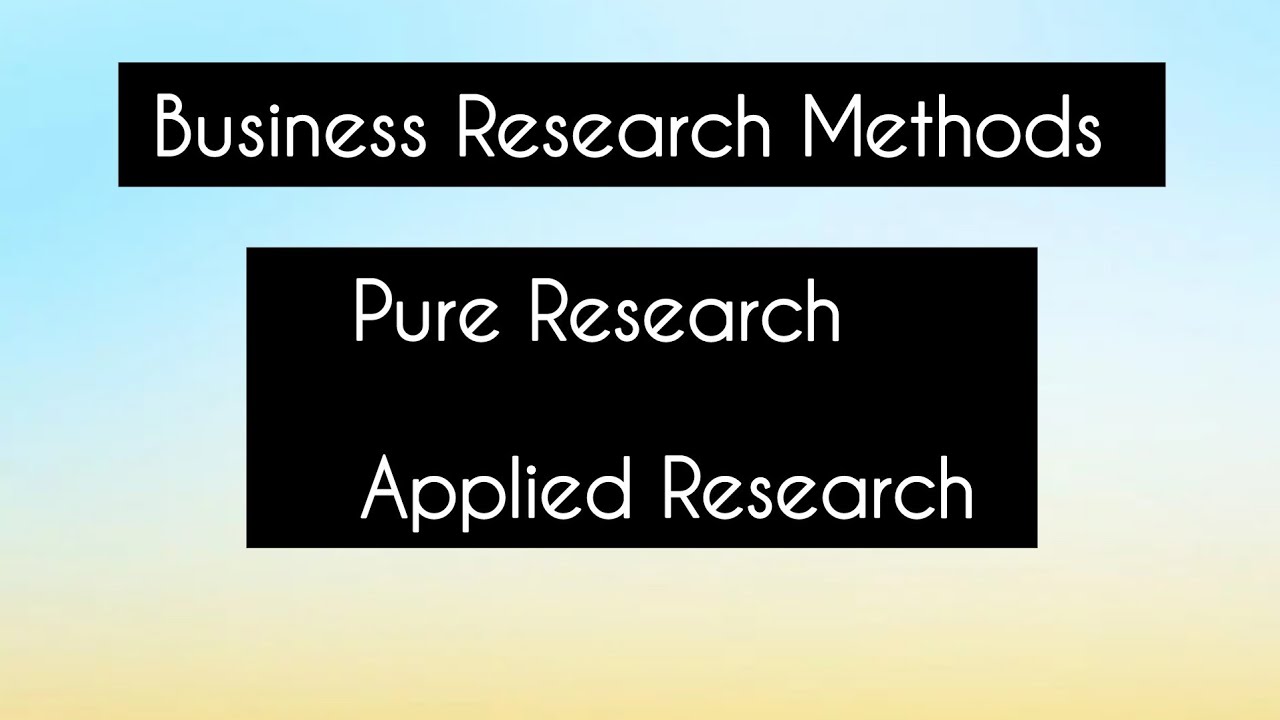 Business Research Methods - Pure Research & Applied Research - YouTube
