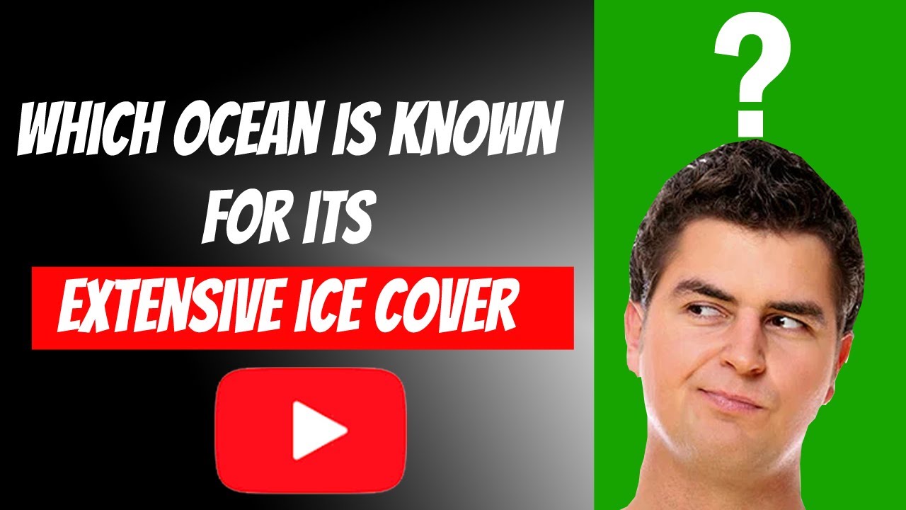 Which ocean is known for its extensive ice cover, particularly during ...