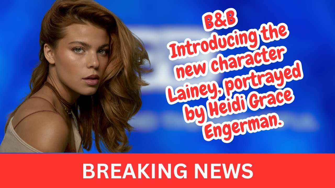B&B: Introducing the new character Lainey, portrayed Heidi Grace ...