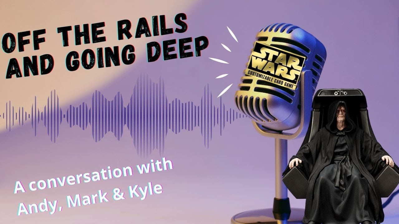Off The Rails & Going Deep A Star Wars CCG Chat! - YouTube