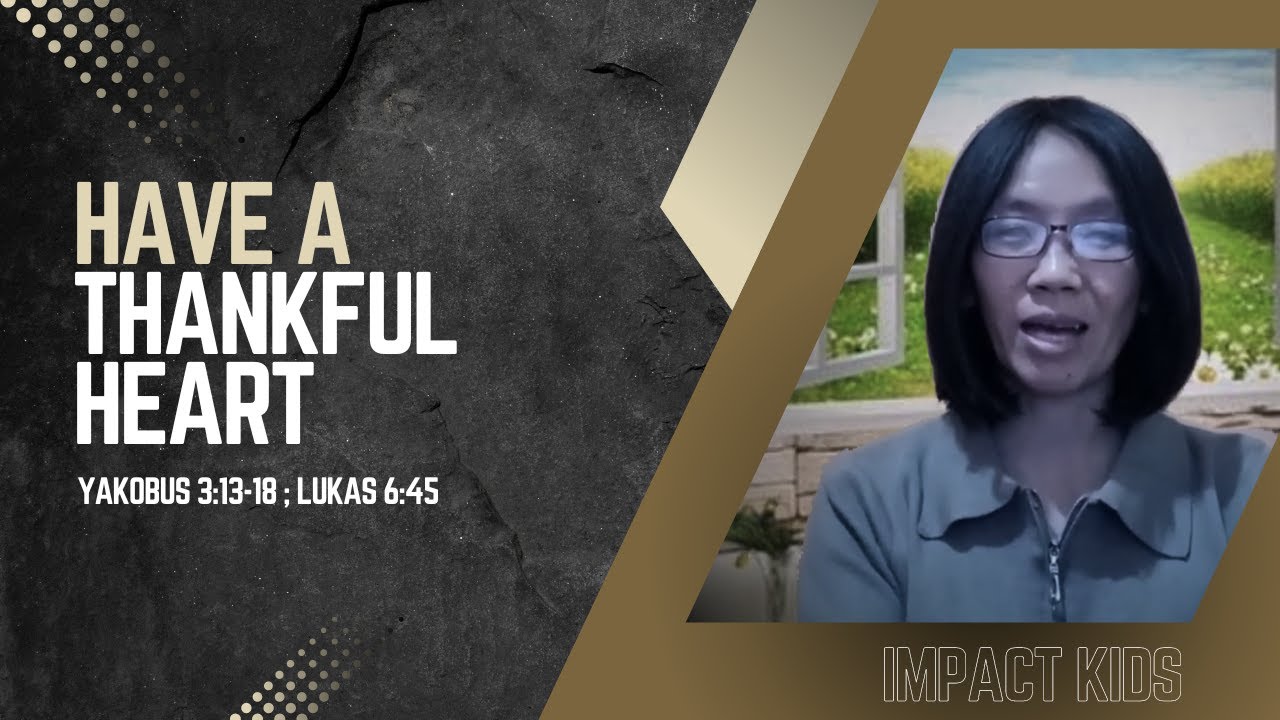 Have A Thankful Heart | Yakobus 3:13-18 ; Lukas 6:45 | Impact Kids - 16 ...