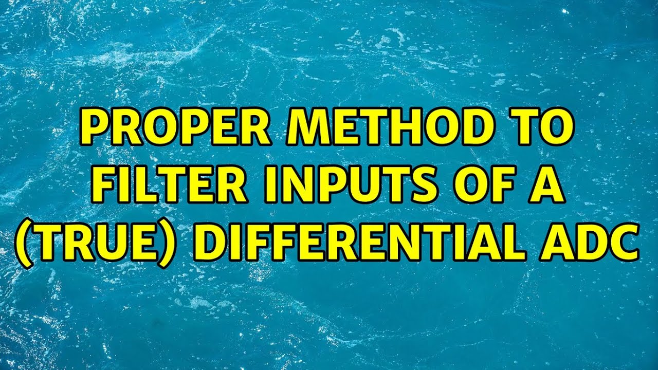 Proper method to filter inputs of a (true) differential ADC (2 ...