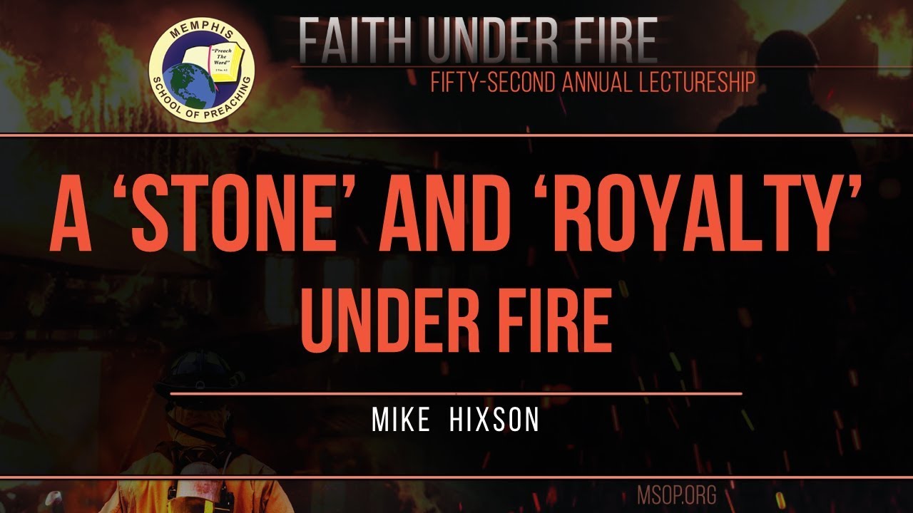 Mike Hixson - "A 'Stone' and 'Royalty' Under Fire" (1 Peter 2:4-10 ...