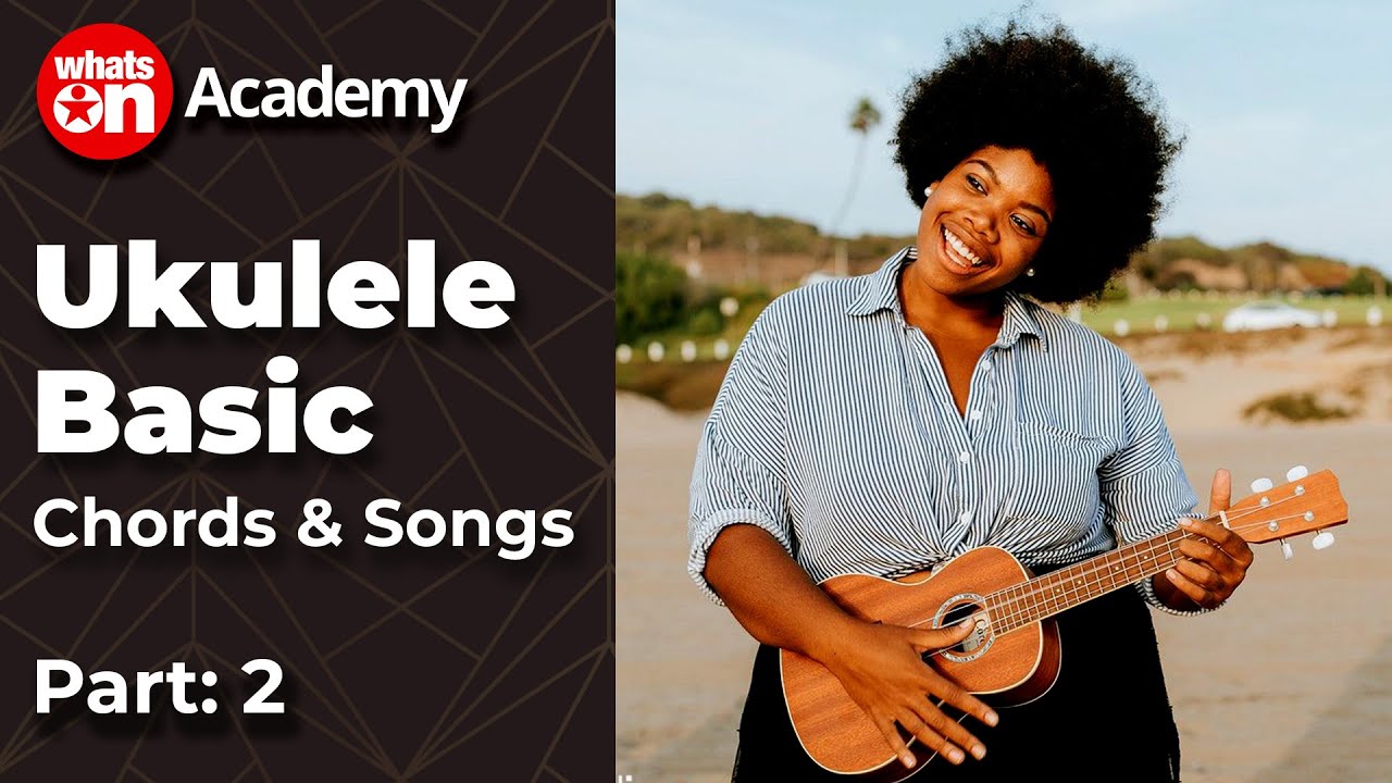 Ukulele Basic Chords & Songs | Part 2 | WhatsOn Music Academy - YouTube