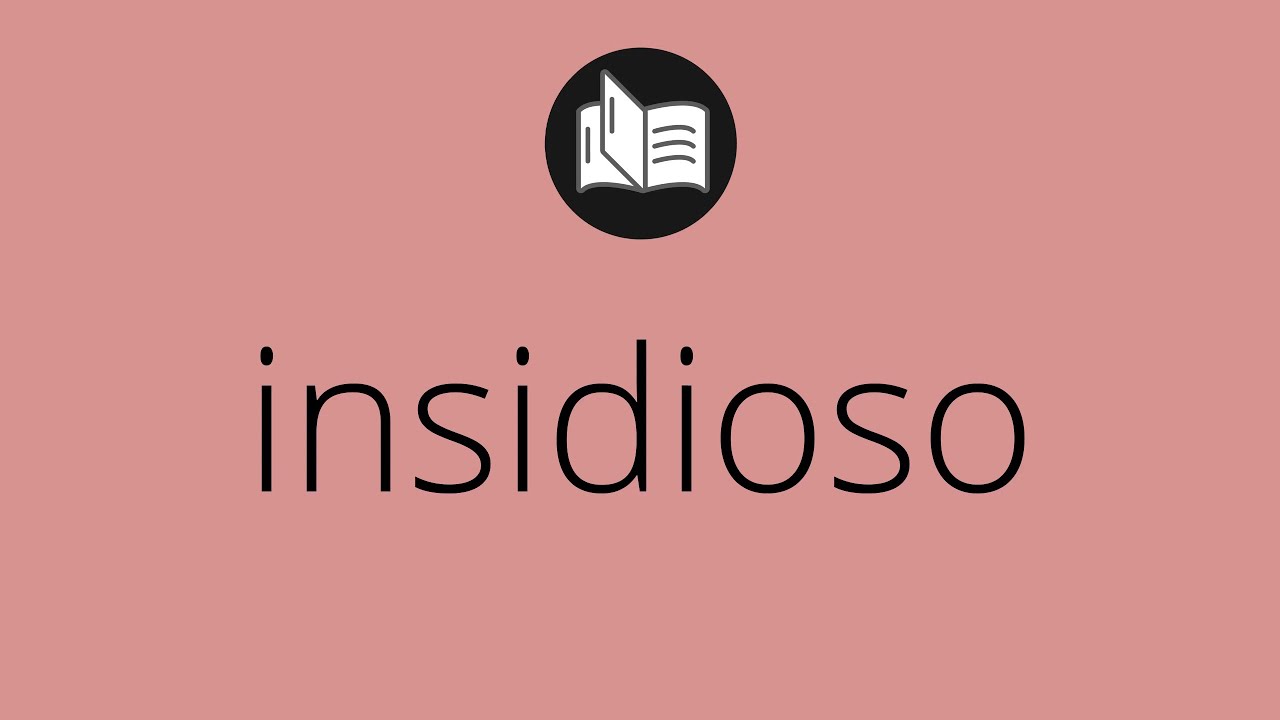 Que significa INSIDIOSO • insidioso SIGNIFICADO • insidioso DEFINICIÓN ...