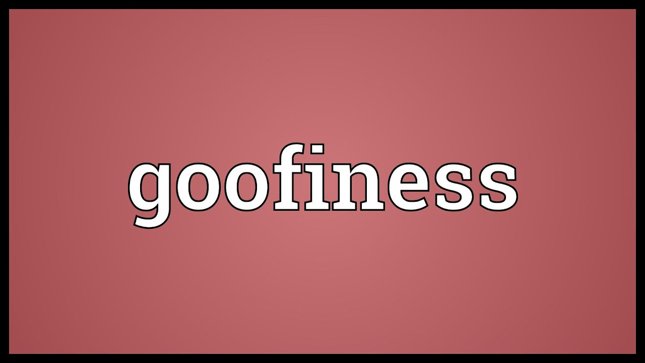 Goofiness Meaning YouTube goofiness-meaning-youtube