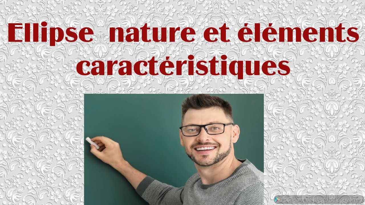 Ellipse / Comment donner la nature et les éléments caractéristiques d ...