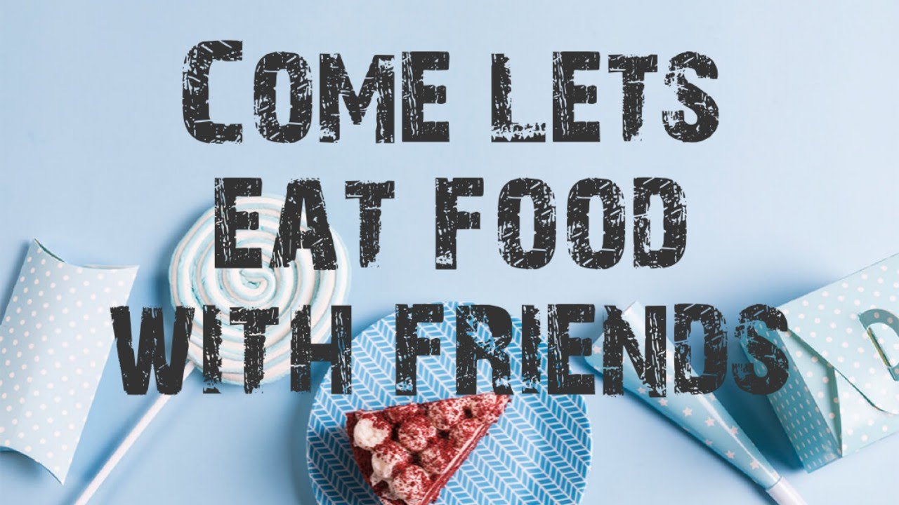 Come let's eat food with friends - YouTube