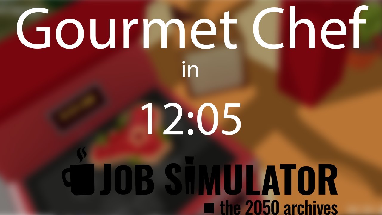 Job Simulator Gourmet Chef in 12:05 (First Run) - YouTube
