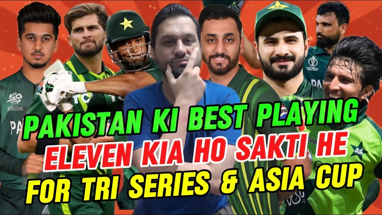 Pakistan Team Playing Eleven For Tri Series & Asia Cup 2025 | Best ...