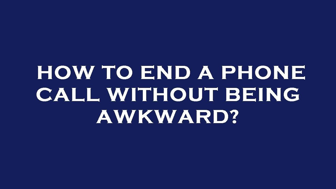 How to end a phone call without being awkward? - YouTube