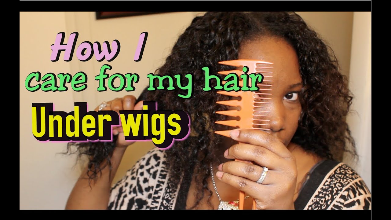 How I Care For My Hair Under Wigs Youtube