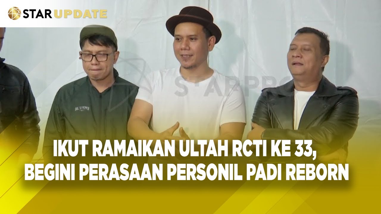 IKUT RAMAIKAN ULTAH RCTI KE 33, BEGINI PERASAAN PERSONIL PADI REBORN ...