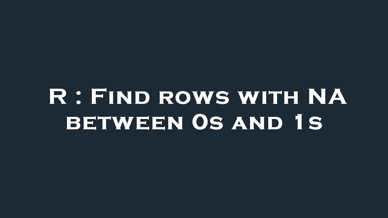 R Find Rows With NA Between 0s And 1s YouTube r-find-rows-with-na-between-0s-and-1s-youtube