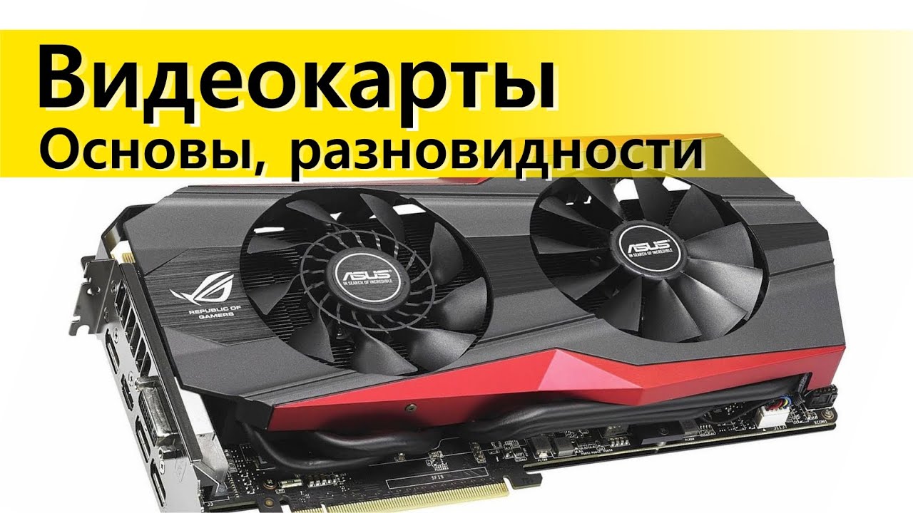 Видеокарты. Основы, разновидности, технические отличия, рекомендации по ...
