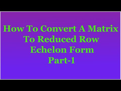 Reduced Row Echelon Form |How to Convert A Matrix To Reduced Row ...