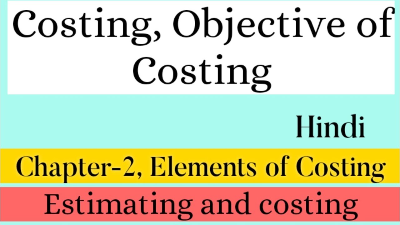 Costing, Objective of Costing, Estimating and Costing Ch-2 Elements of ...