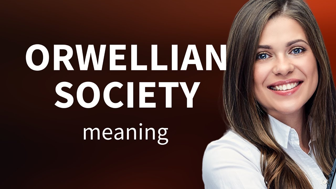 Understanding an Orwellian Society: Unveiling the Dystopian Reality ...