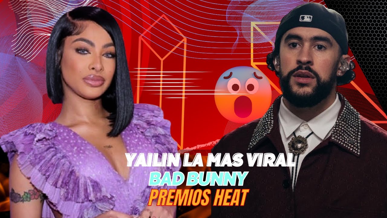 YAILIN LA MÁS VIRAL NOMINADA JUNTO A BAD BUNNY EN PREMIOS HEAT - YouTube