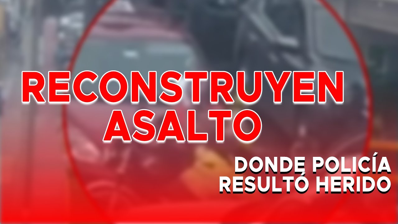 RECONSTRUYEN ASALTO DONDE POLICÍA PABLO BALTAZAR RESULTÓ HERIDO DE BALA ...