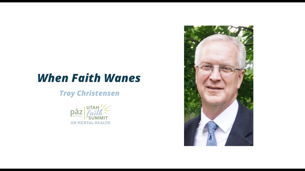 When Faith Wanes - Troy Christensen - Utah Faith Summit 2023 - Paz ...