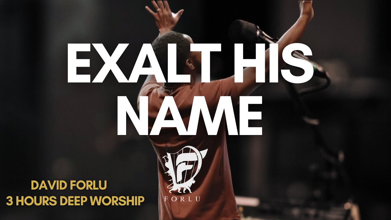 EXALT HIS NAME | 3 HOURS DEEP WORSHIP | David Forlu - YouTube
