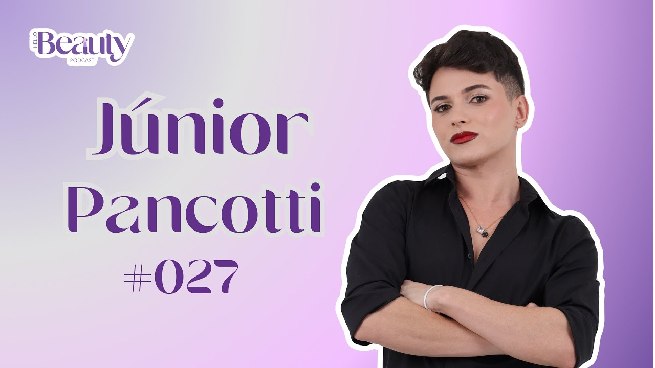 JÚNIOR PANCOTTI - HELLO BEAUTY PODCAST #027 - YouTube