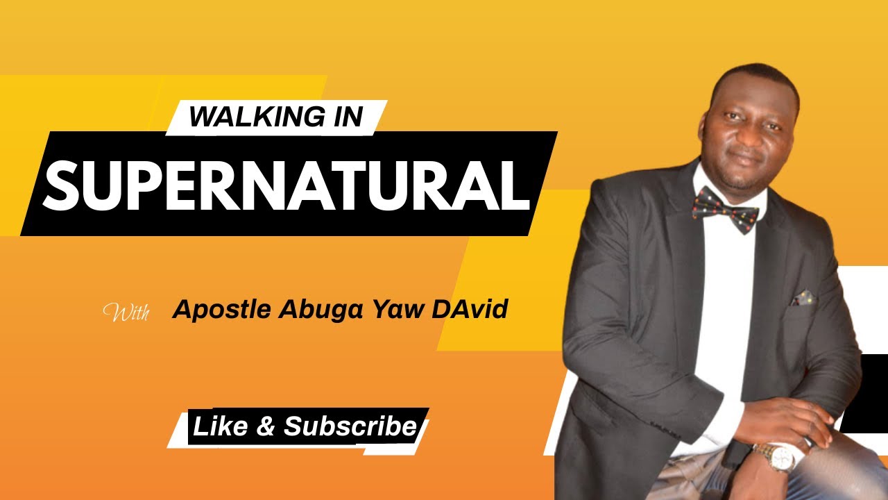 WALKING IN SUPERNATURAL | Apostle Abuga Yaw David - YouTube