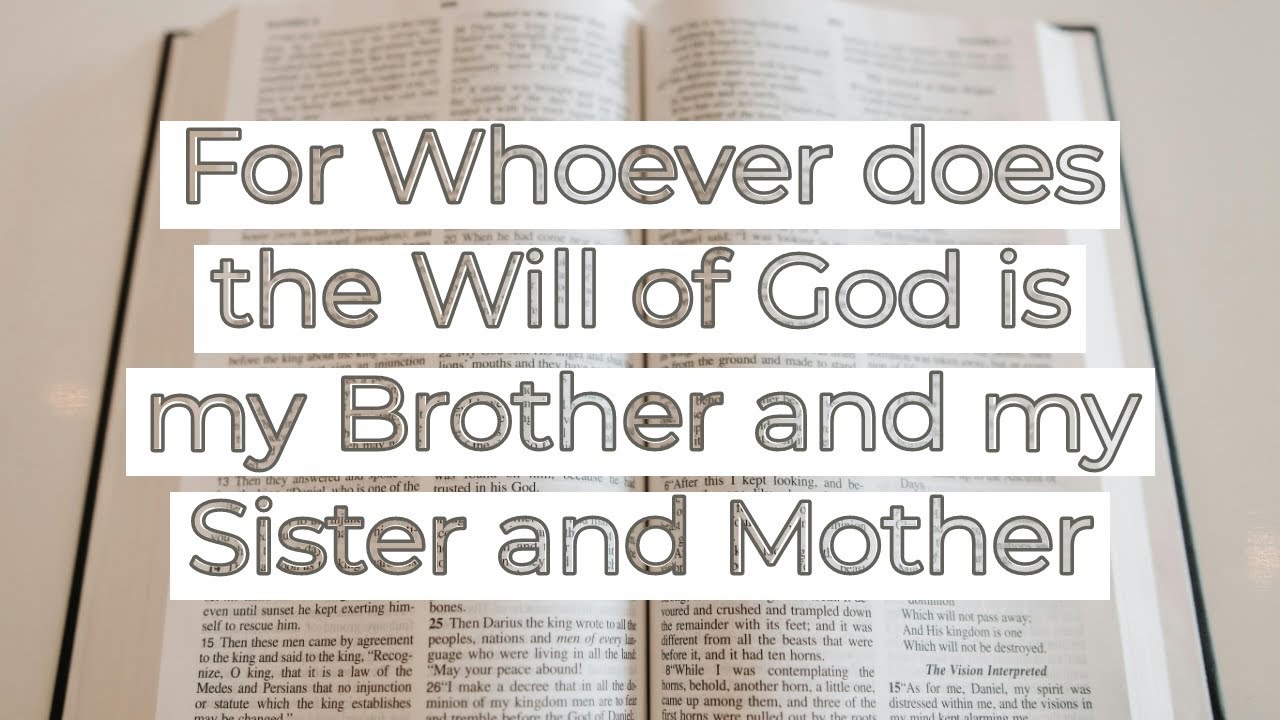 For Whoever does the Will of God is my Brother and my Sister and Mother ...