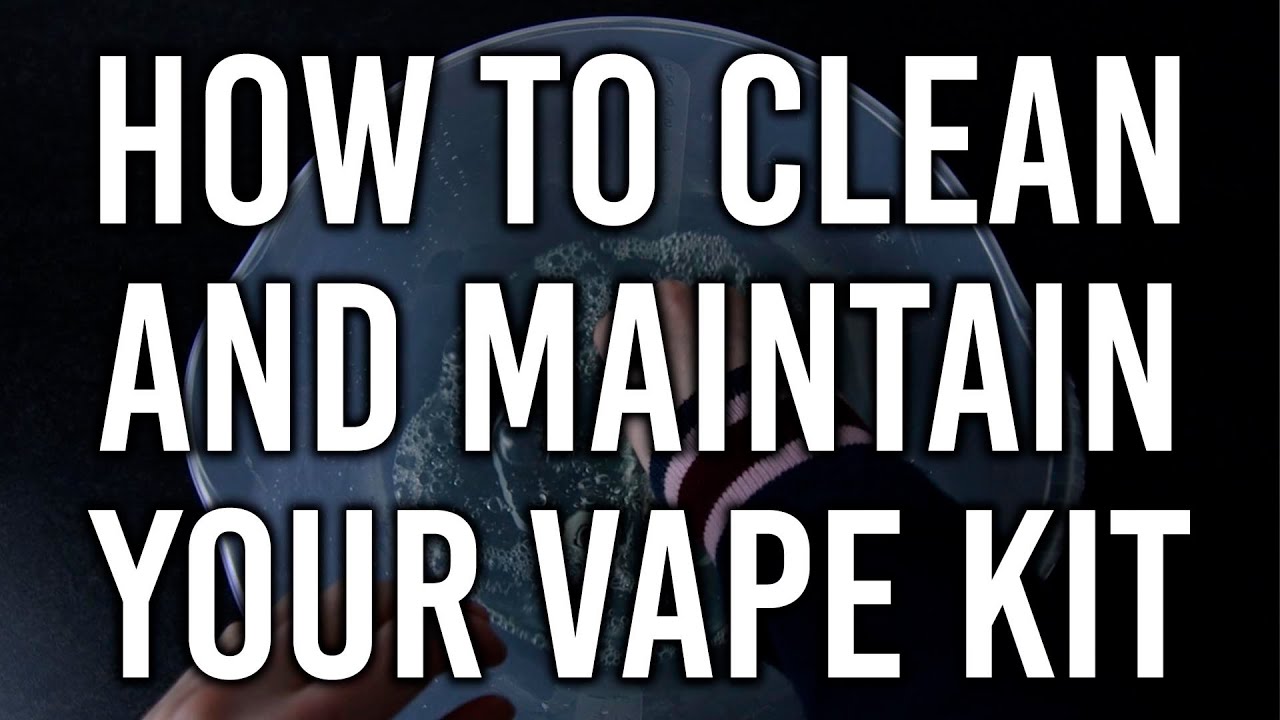 How To Clean and Maintain Your Vape Kit - YouTube