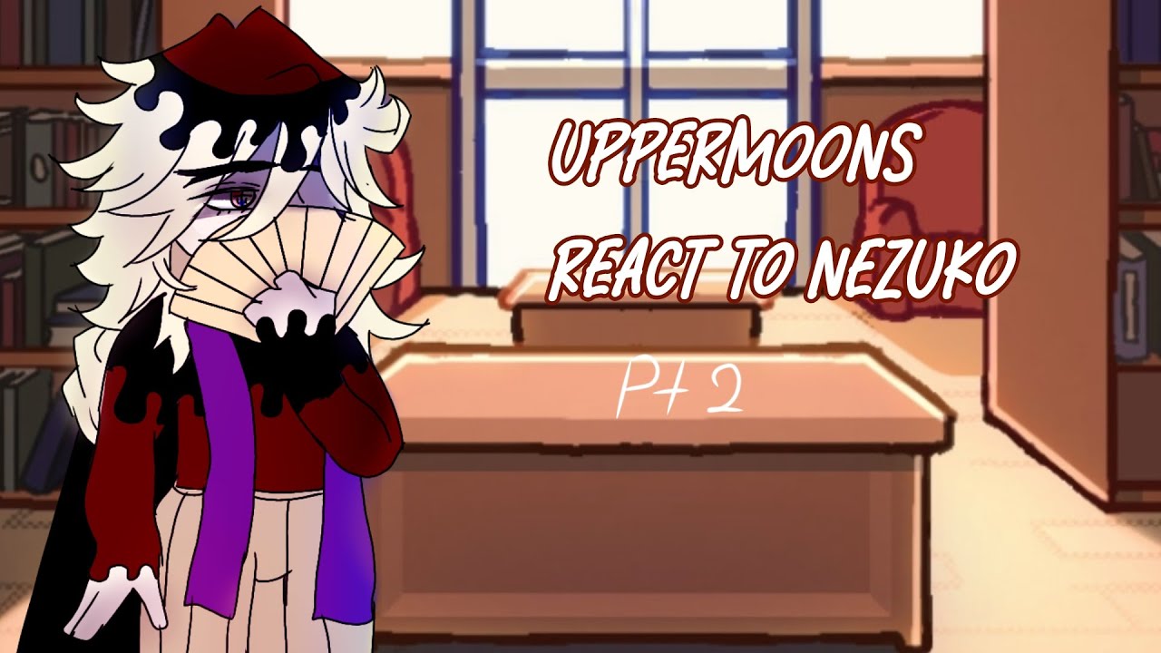 UPPER MOONS REACT TO NEZUKO PT 2/2 - YouTube