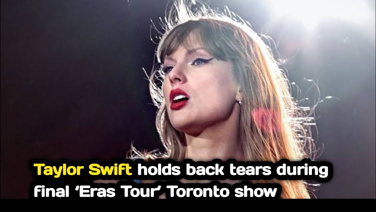 Taylor Swift holds back tears during final ‘Eras Tour’ Toronto show ...