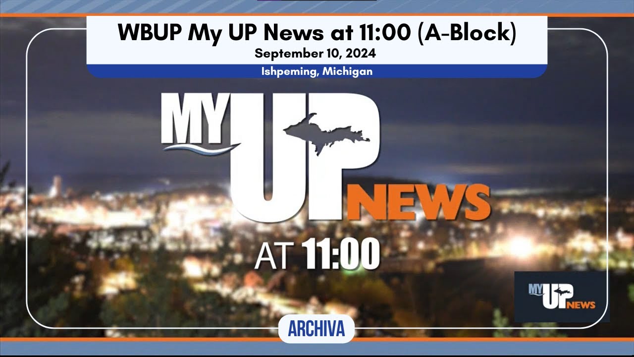 WBUP My UP News at 11:00 (A-Block) | September 10, 2024 - YouTube