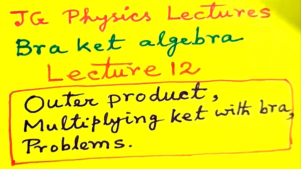 Bra ket algebra : Lecture 12 : JG Physics Lectures - YouTube