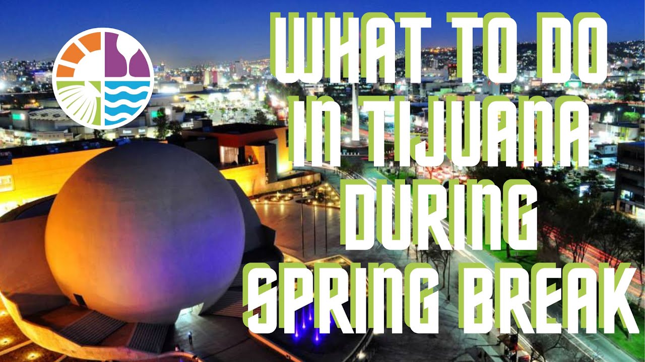 WHAT TO DO IN TIJUANA DURING SPRING BREAK - YouTube
