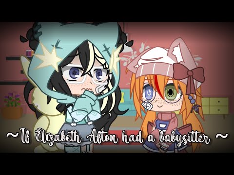 ~If Elizabeth Afton had a babysitter~||•ft. Elizabeth Afton•||gacha club/gc||
