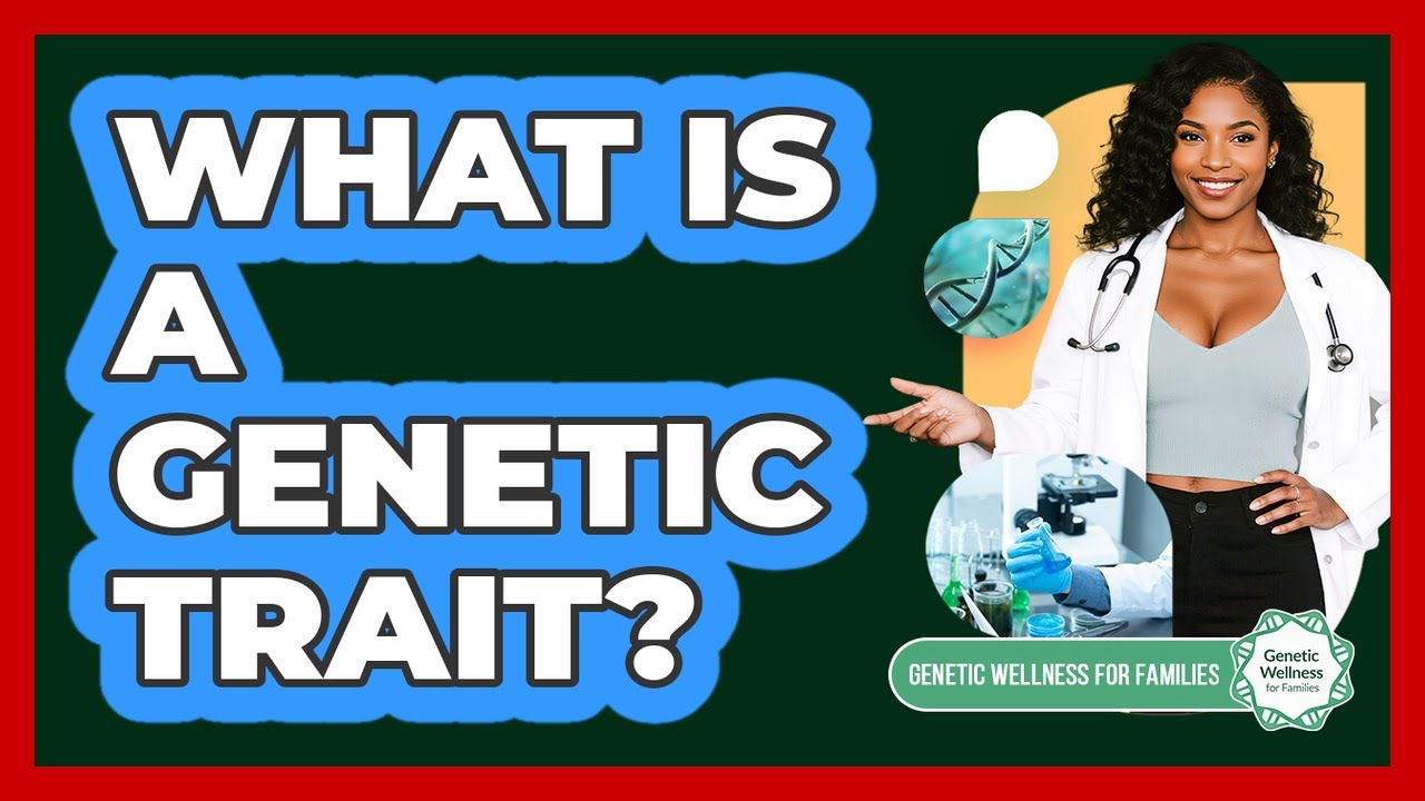 What Is A Genetic Trait? - Genetic Wellness for Families - YouTube