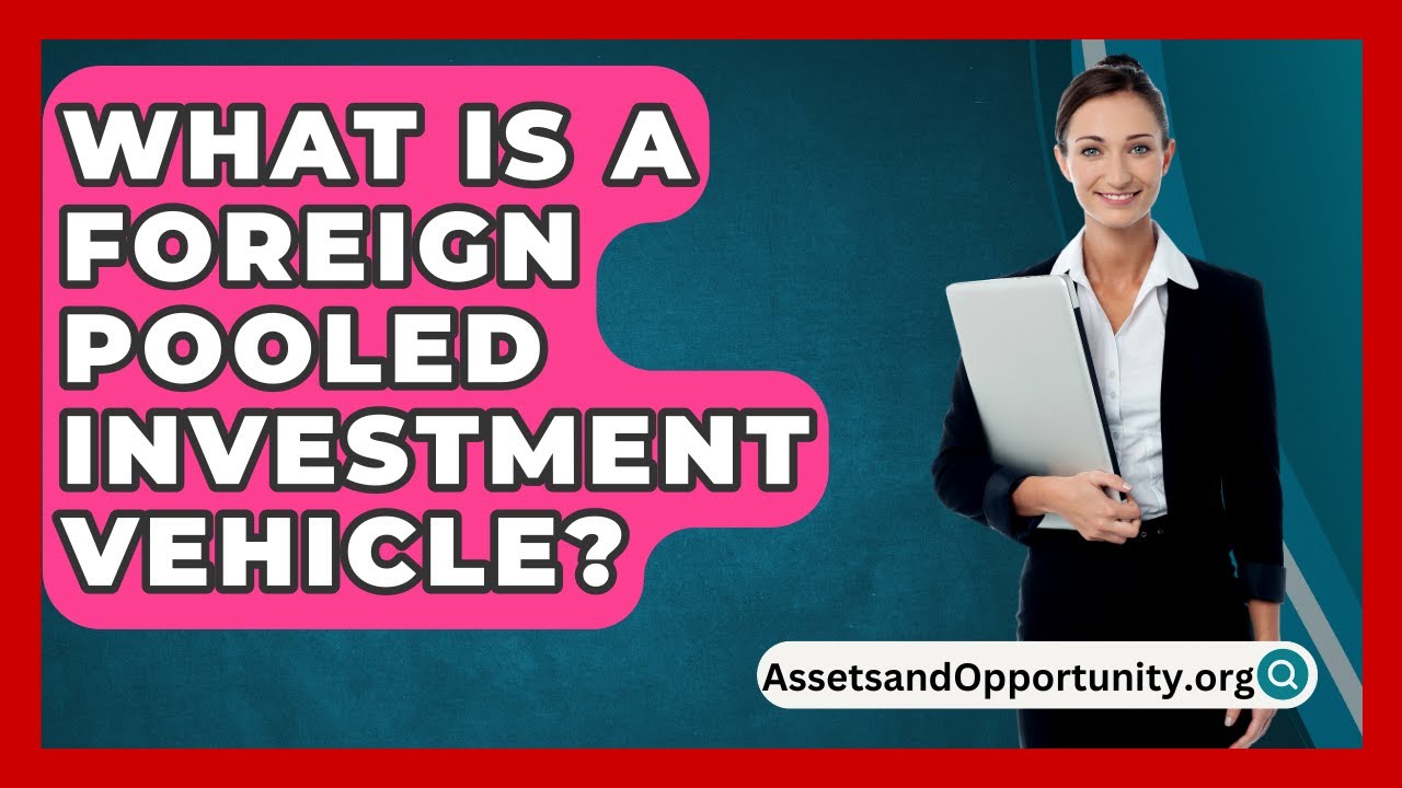What Is A Foreign Pooled Investment Vehicle? - AssetsandOpportunity.org ...