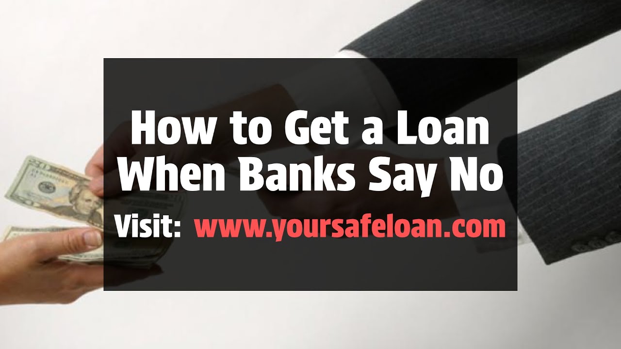 How to Get a Loan When Banks Say No - www.yoursafeloan.com - Loans For ...