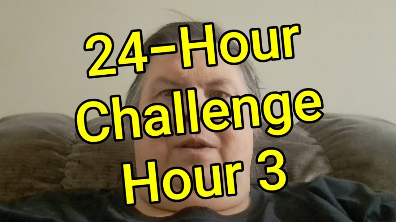 24-Hour Challenge Hour 3 - YouTube