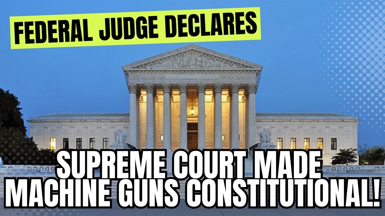 Federal Judge Declares That The Supreme Court Made Machine Guns ...